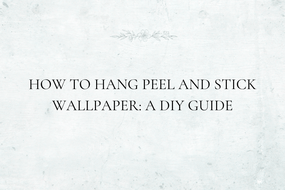 How to Hang Peel and Stick Wallpaper: A DIY Guide