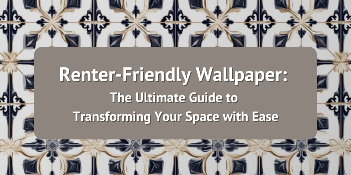 Renter-Friendly Wallpaper: The Ultimate Guide to Transforming Your ...