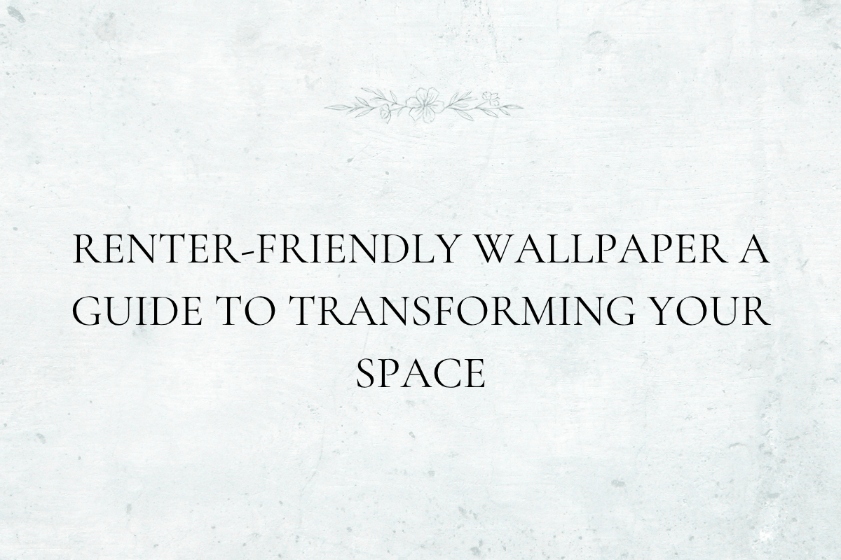 Renter-Friendly Wallpaper A Guide to Transforming Your Space